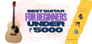 Best Guitar for Beginners in India under ₹5,000 - Tab and Chord